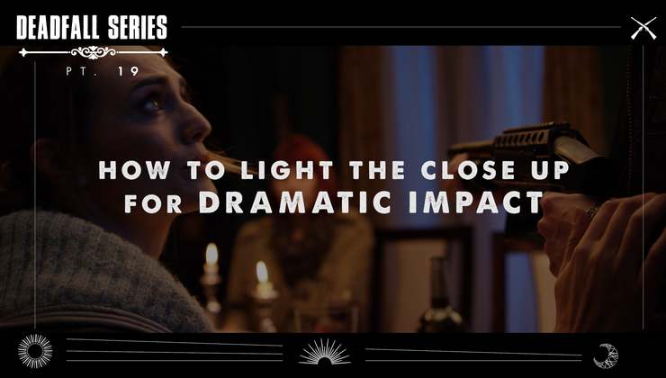 How To Light The Close-Up for Dramatic Impact: Deadfall