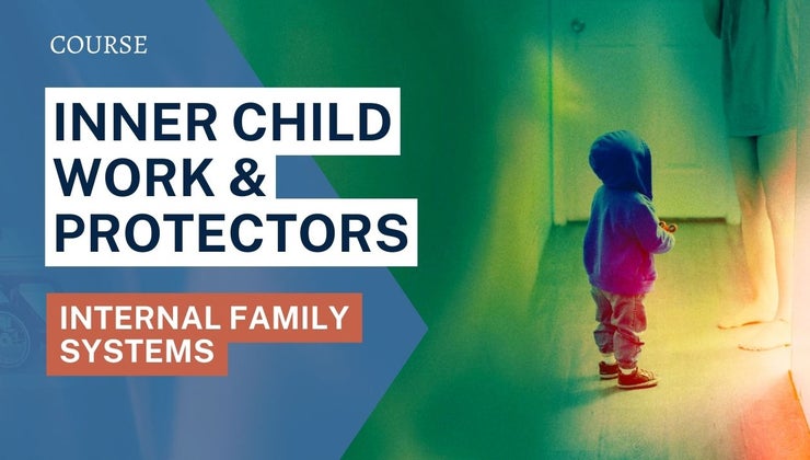 Inner Child Work & Protectors: Parts Work Internal Family Systems