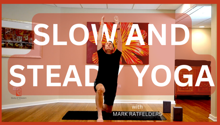 Slow and Steady Yoga | Body Of Wisdom Yoga