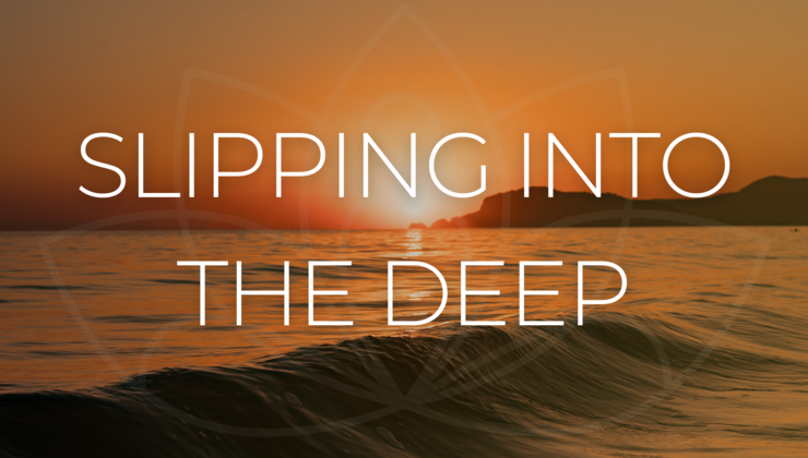 Meditation - Slipping Into the Deep - 12 minutes