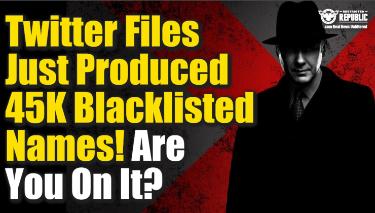 Exclusive! Twitter Files Just Produced 45K Blacklisted Names! Are You ...