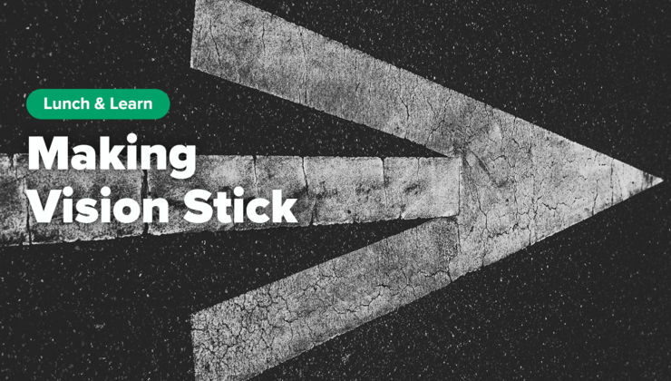 Lunch & Learn: Making Vision Stick?
