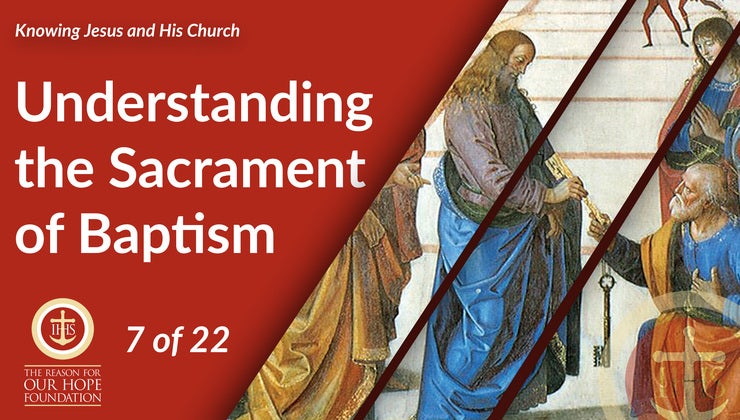 Understanding the Sacrament of Baptism - Episode 7 of 22