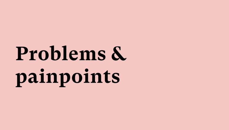 Problems and pain points