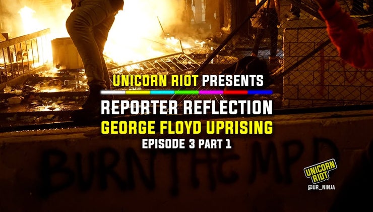 Unicorn Riot Presents Reporter Reflection on George Floyd...