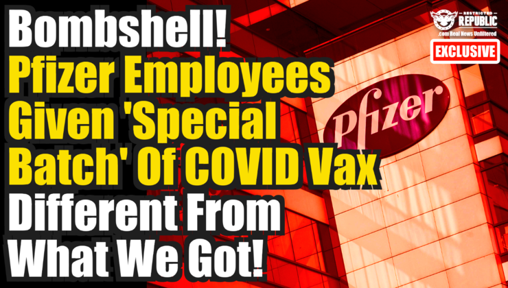 Exclusive Bombshell Admission! Pfizer Employees Given ‘Special Batch’ of Covid Vaccine Different ...
