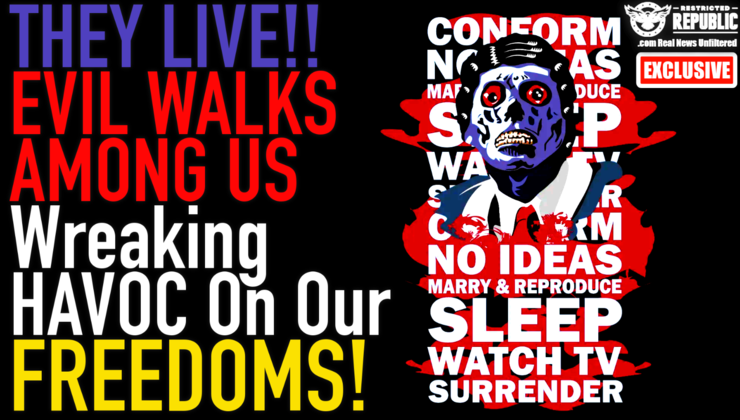 EXCLUSIVE! THEY LIVE! Evil Walks Among Us : Wreaking HAVOC On Our ...