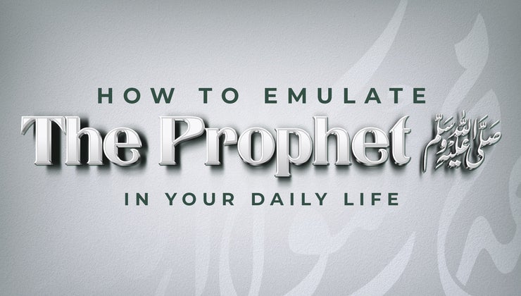 How to Emulate the Prophet ﷺ in Your Daily Life | AMAU Academy