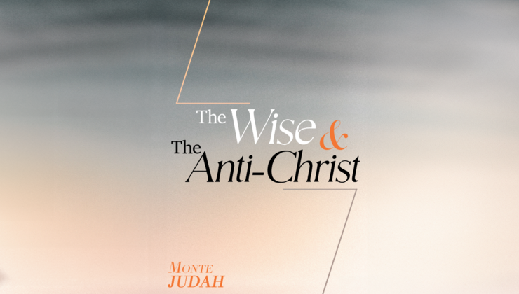 The Wise and the Anti-Christ | Monte Judah