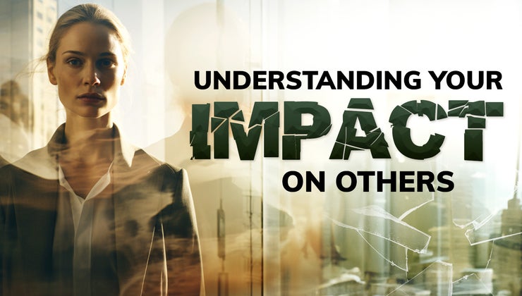 Understanding Your Impact on Others