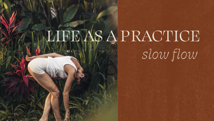 Life as a Practice ~ Slow Morning Yoga Flow | WOVEN