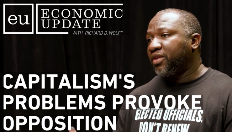 Capitalism's Problems Provoke Opposition | Economic Update