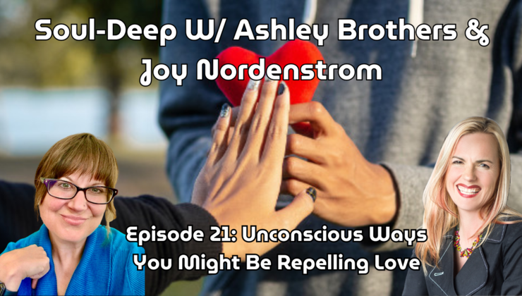 Unconscious Ways You Might Be Repelling Love with Ashley Brothers on ...