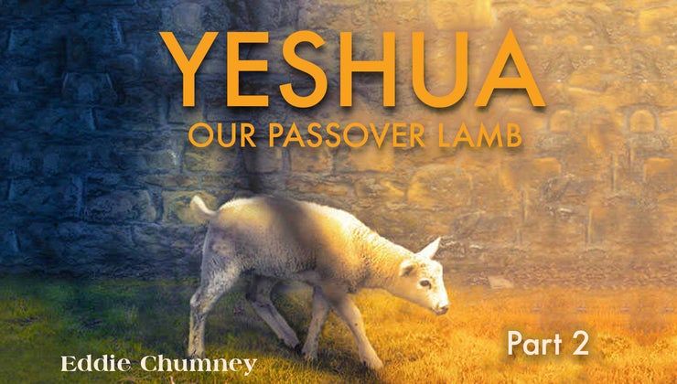Yeshua: Our Passover Lamb, part 2 | Eddie Chumney