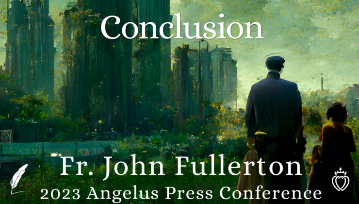 Conclusion - Fr. John Fullerton - 2023 Angelus Press Conference