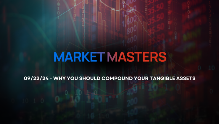 Market Masters: 09/22/24 Why You Should Compound Your Tangible Assets