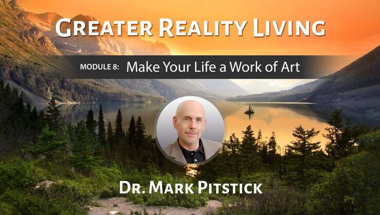 Greater Reality Living with Dr. Mark Pitstick - Module 8 Video 1