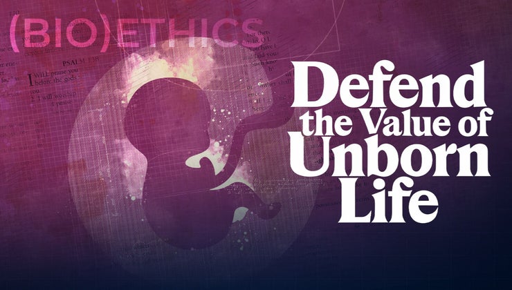Defend the Value of Unborn Life