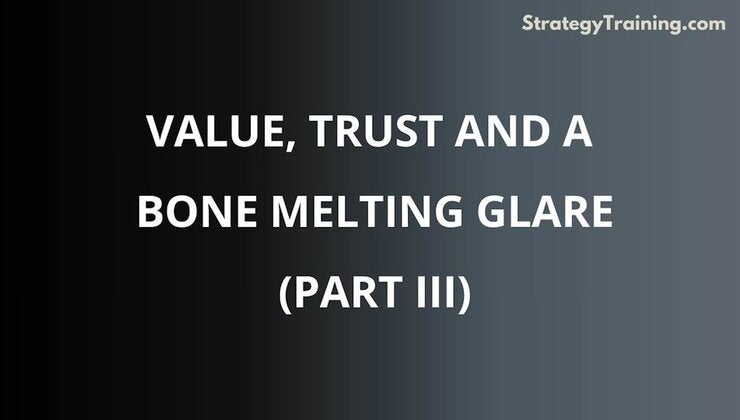 Part 3: Value, Trust and a Bone Melting Glare