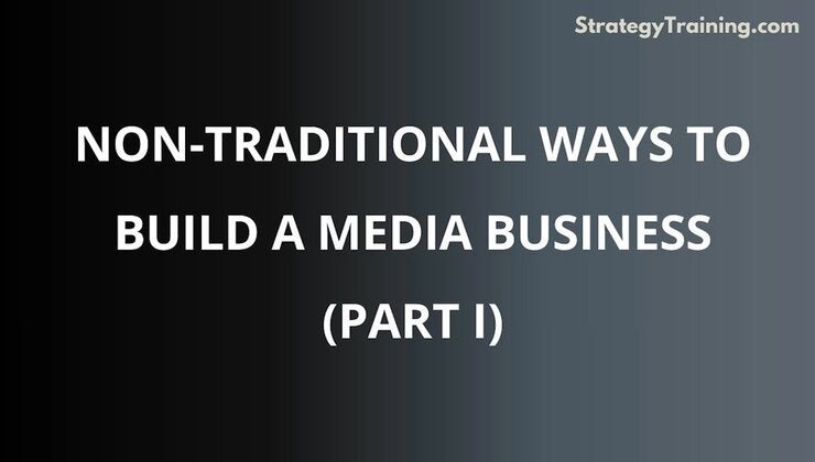 Part 1: Non-Traditional Ways to Build a Media Business
