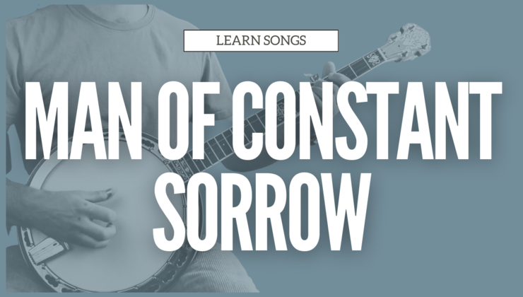 MAN OF CONSTANT SORROW | SONG EXPERIENCE
