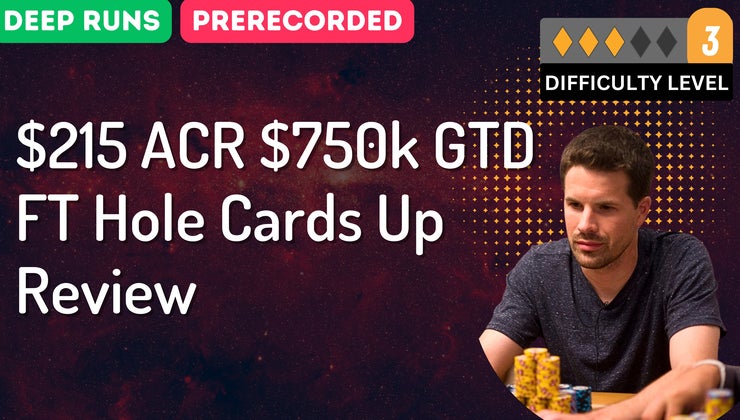 $215 ACR $750k GTD FT Hole Cards Up Review