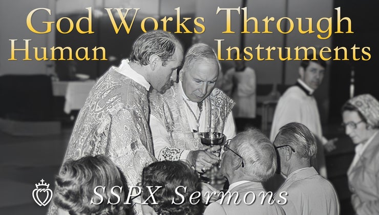 God Works Through Human Instruments - SSPX Sermons