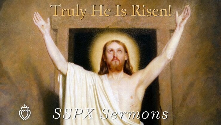 Truly He Is Risen! - SSPX Sermons