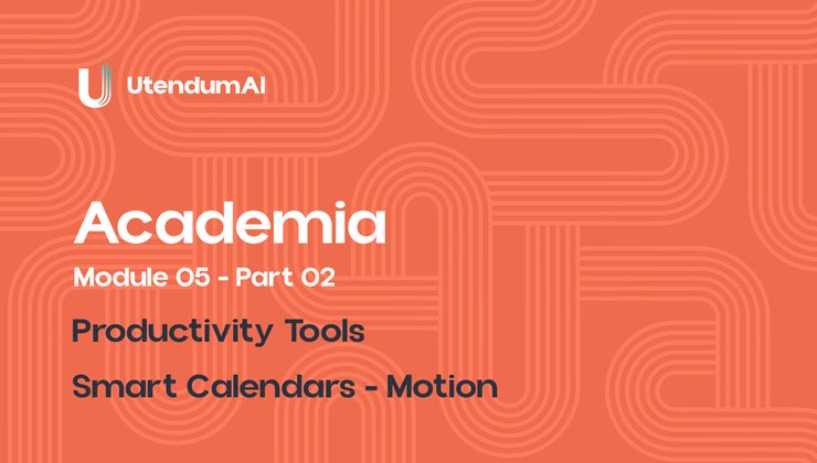 Academia - Module 5- Productivity Tools - Part 2 - Smart Calendars - Motion