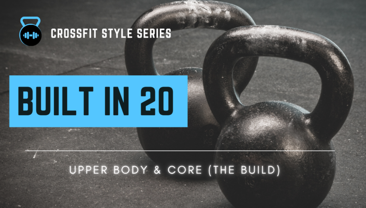 Built in 20 : Upper Body + Core – The Build