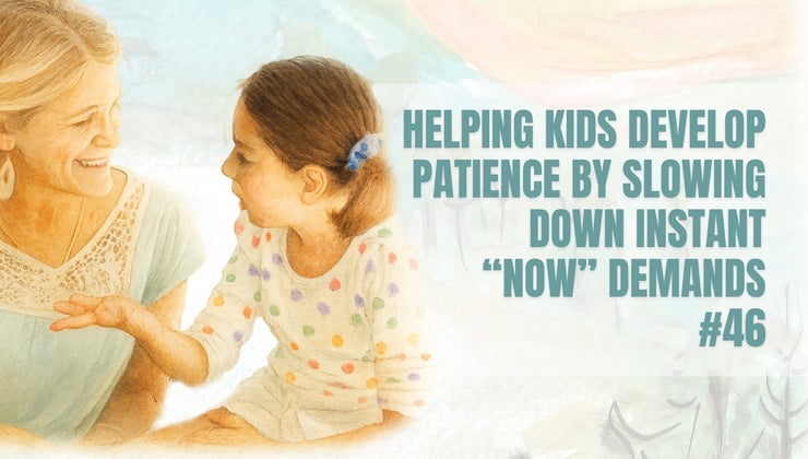 #46 Calmly Responding To “Now!” Demands