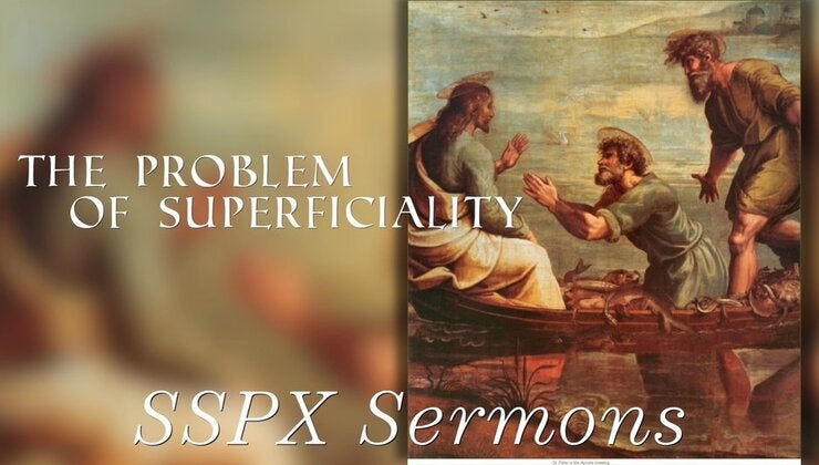 The Problem of Superficiality - SSPX Sermons