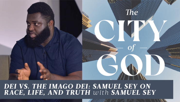 DEI vs. the Imago Dei: Samuel Sey on Race, Life, and Truth | Ep. 128