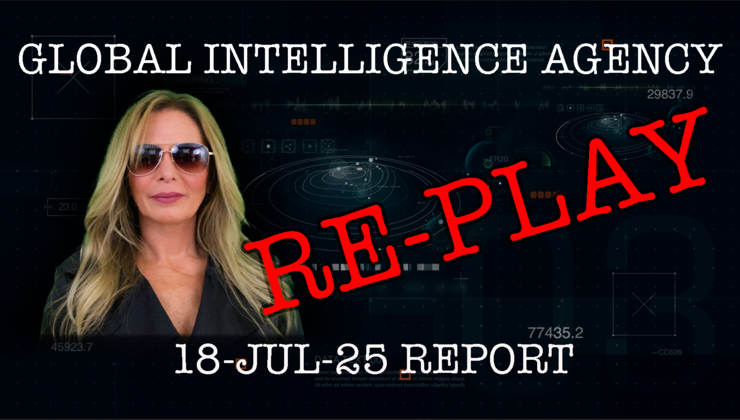 18-JUL-25 GLOBAL INTELLIGENCE AGENCY REPORT LIVE!