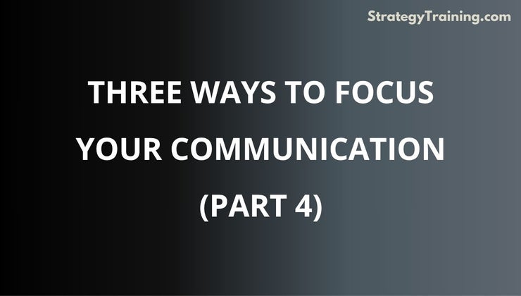 Part 4: Three ways to focus your communication