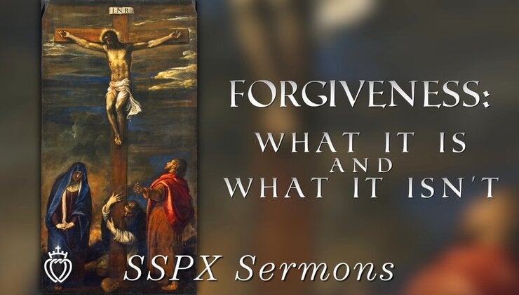 Forgiveness: What It Is and What It Isn't - SSPX Sermons