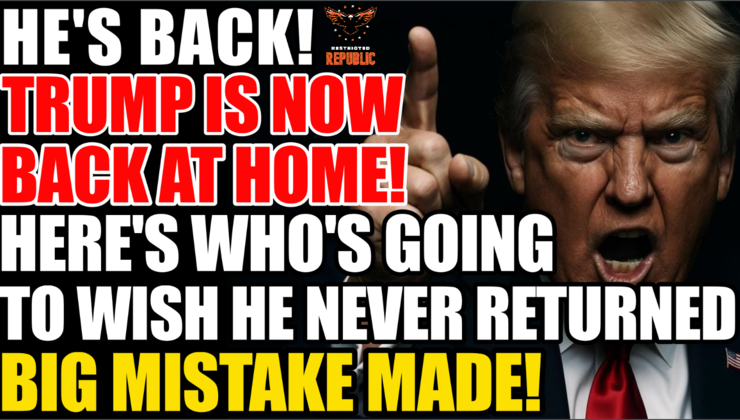 WARNING! Trump’s Back Home…and Here’s Who’s Going to Wish He Never Came ...