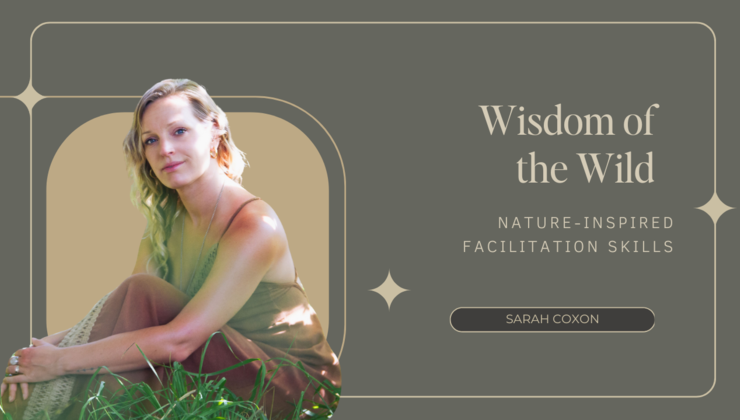 Wisdom of the Wild Nature-Inspired Facilitation Skills with Dr. Sarah Coxon