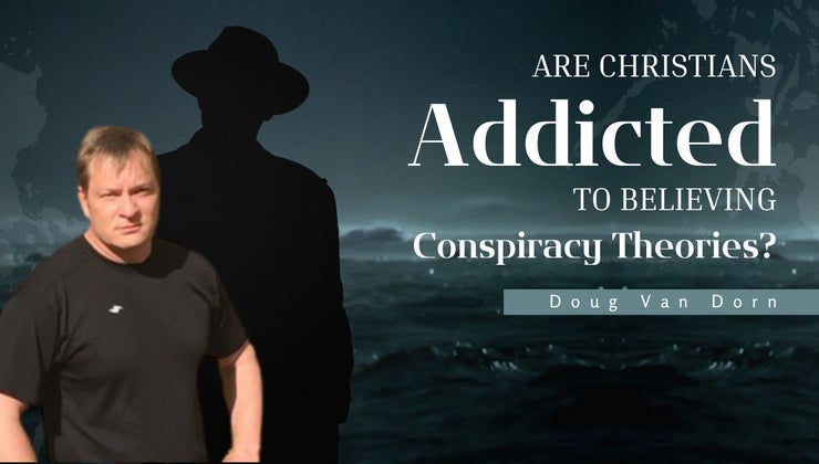 Are Conspiracy Theories For Christians Really That Bad? | Doug Van Dorn ...