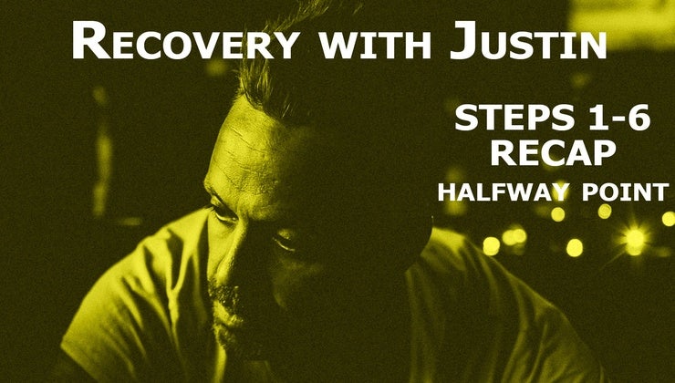 Recovery with Justin - Step 1-6 Recap Halfway Point
