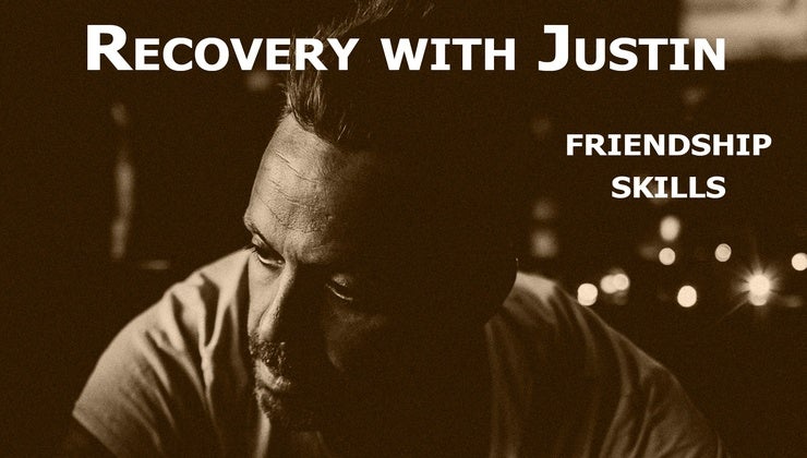 Recovery with Justin - Friendship Skills In Recovery