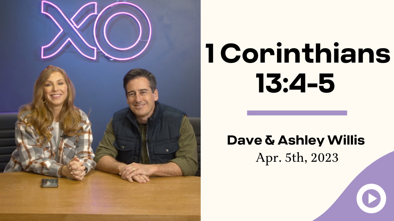 1 Corinthians 13:4-5 | Dave & Ashley Willis - Apr. 5th, 2023 | XO Now