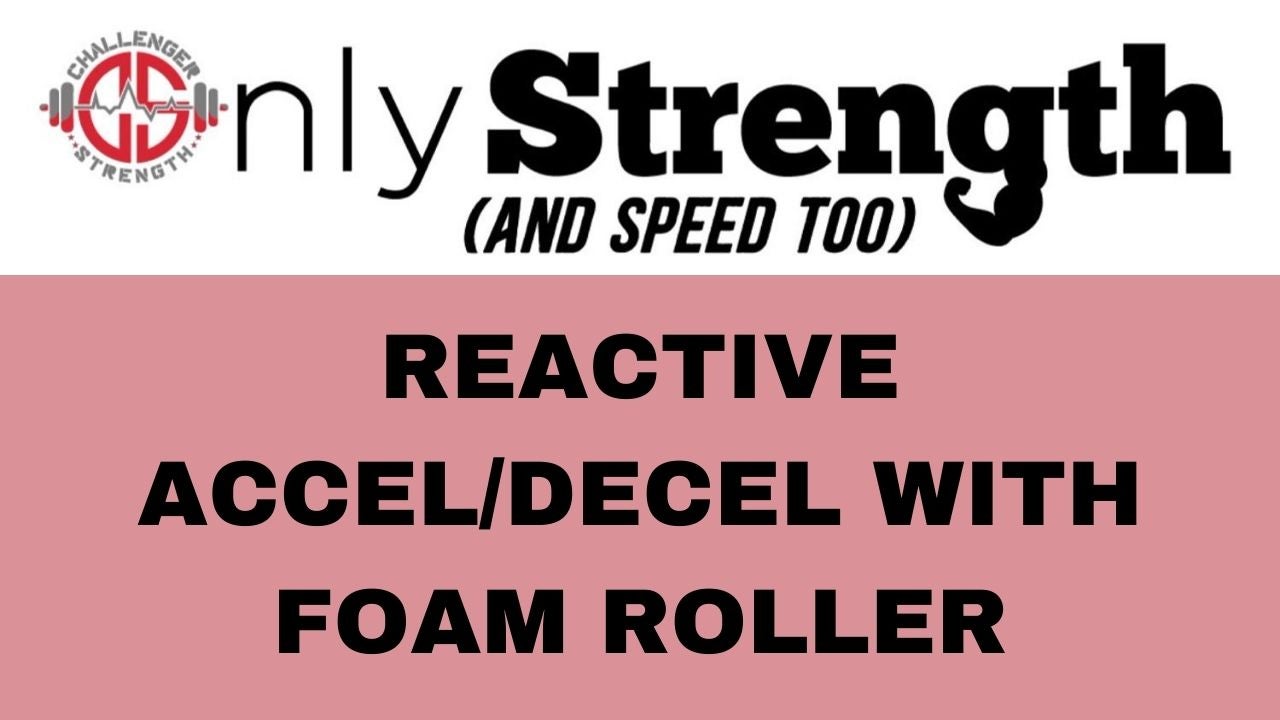 REACTIVE ACCEL/DECEL WITH FOAM ROLLER