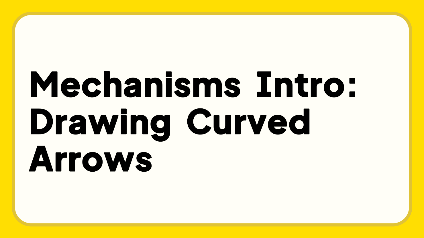 Mechanisms Intro: Drawing Curved Arrows