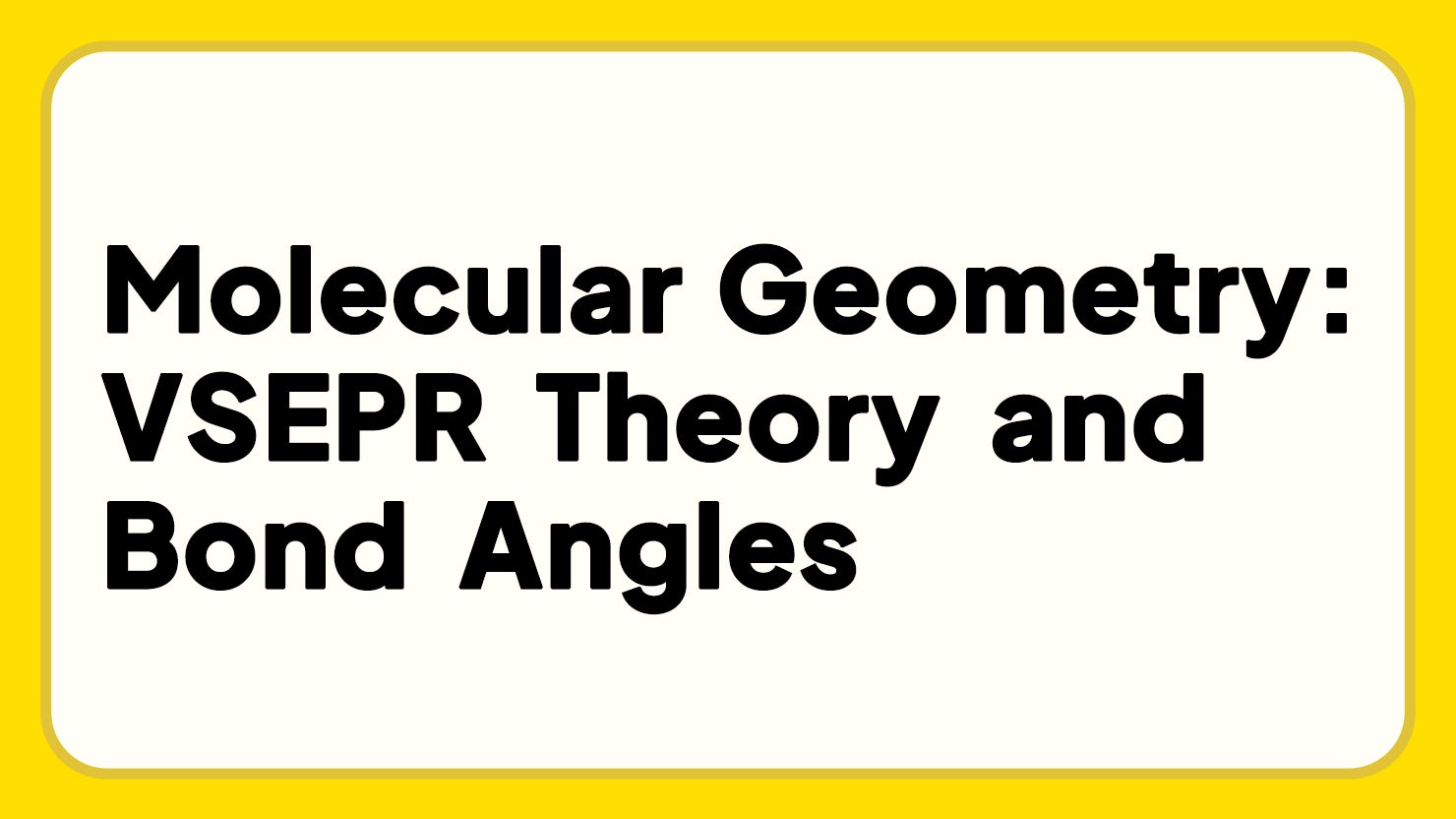 Lesson: Molecular Geometry: VSEPR Theory and Bond Angles