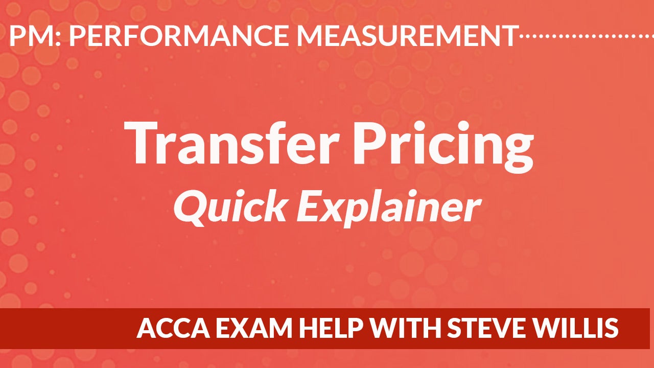 Transfer Pricing Explained 15290 | ACCA Exam Help with Steve Willis Transfer Pricing Explained 15290 | ACCA Exam Help with Steve Willis