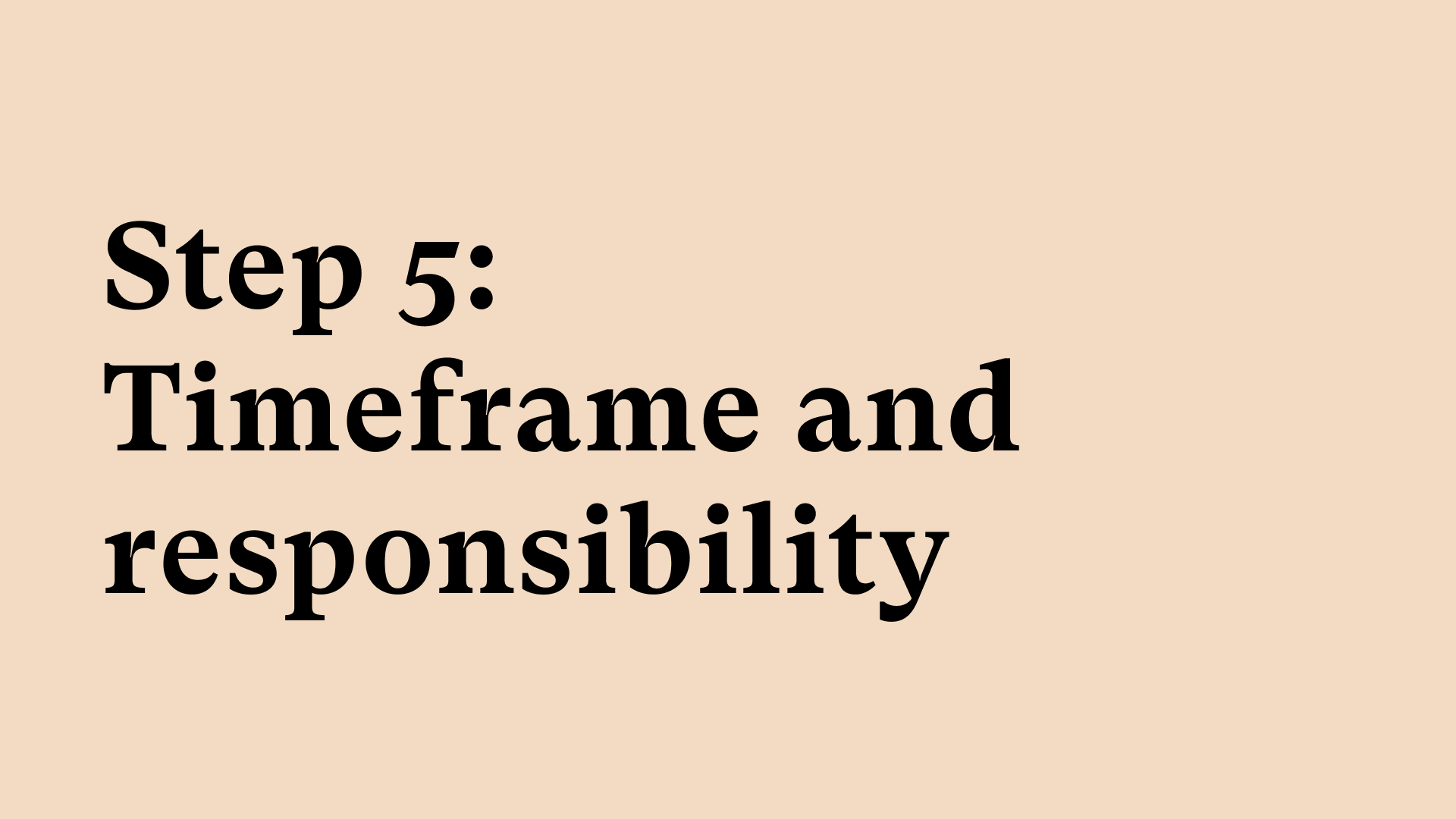 Step 5: Timeframe and responsibility