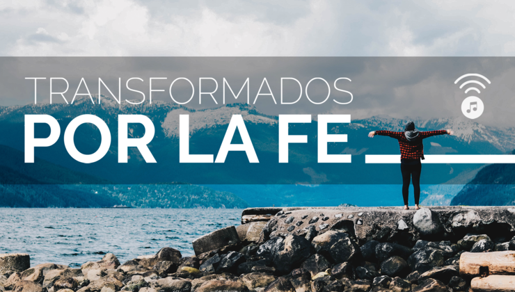 Enfoque a la Familia | Transformados Por la Fe | Enfoque a la Familia