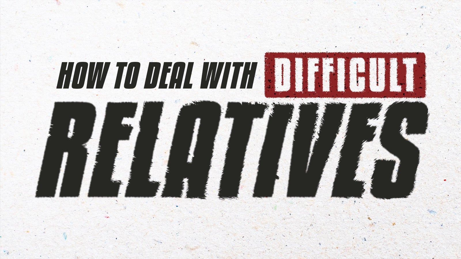 How to Deal With Difficult Relatives | AMAU Academy