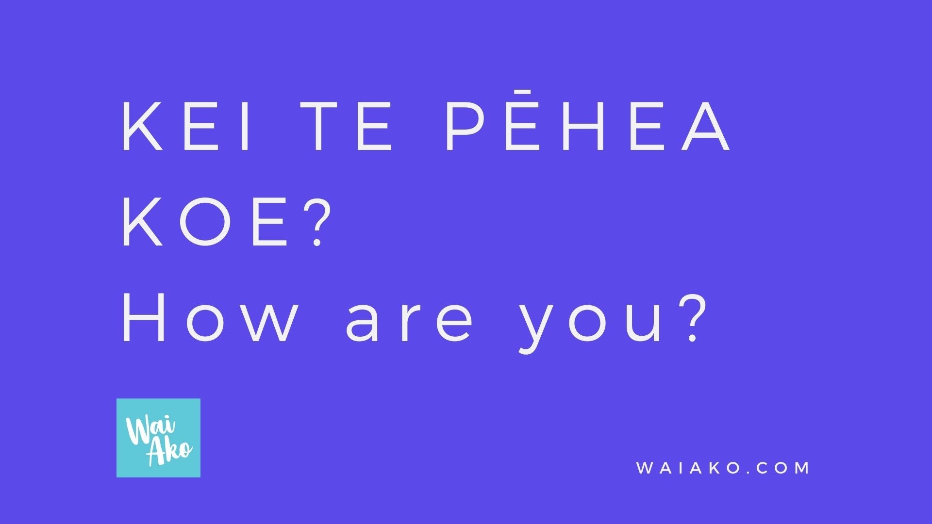 Wai Ako | Kei te pēhea koe? How are you? Reo Māori primary school
